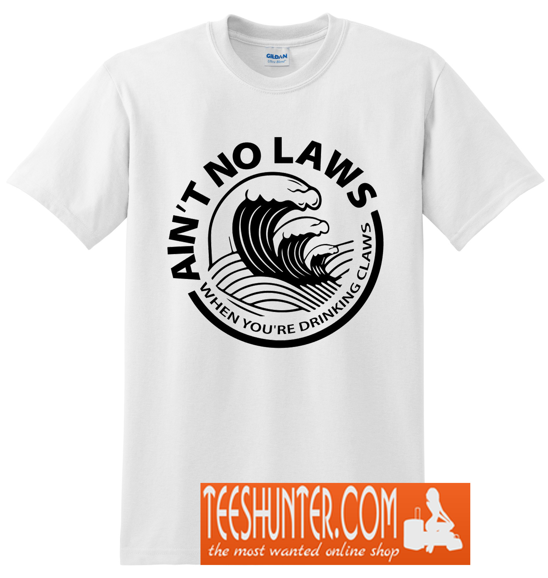 Ain't No Laws When You're Drinking Claws T-Shirt