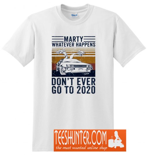 Marty Whatever Happens Don't Go to 2020 T-Shirt Marty Whatever Happens Don't Go to 2020 T-Shirt